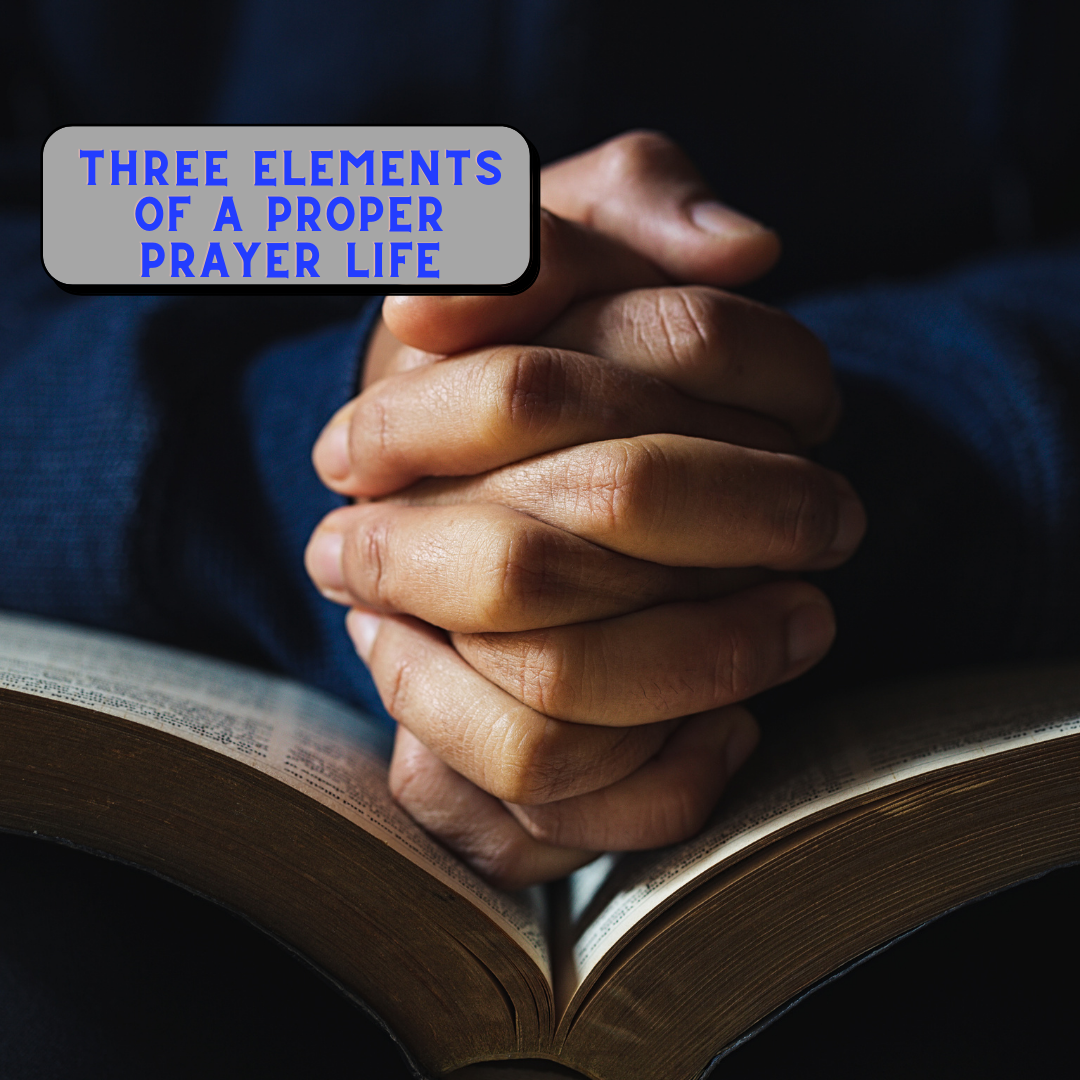 The three elements of a proper prayer life